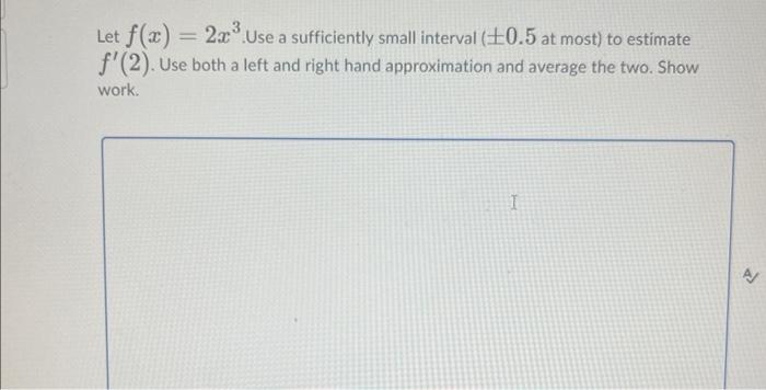 Solved Let f(x)=2x3.Use a sufficiently small interval ( ±0.5 | Chegg.com