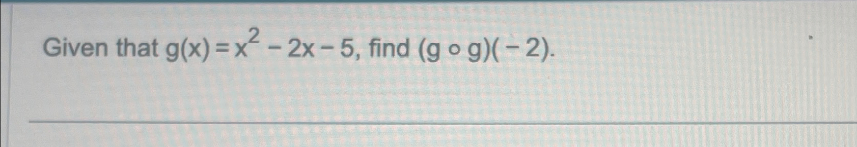 Solved Given that g(x)=x2-2x-5, ﻿find (g@g)(-2) | Chegg.com
