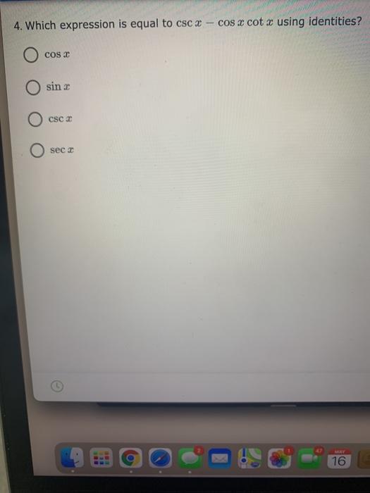 Solved 4. Which expression is equal to CSC X cos x cotx | Chegg.com