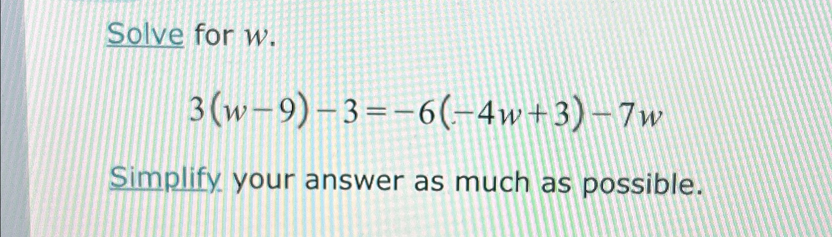 Solved Solve for w.3(w-9)-3=-6(-4w+3)-7wSimplify your answer | Chegg.com