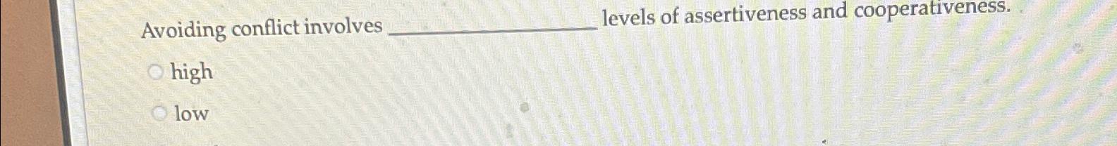 Solved Avoiding conflict involves . ﻿levels of assertiveness | Chegg.com