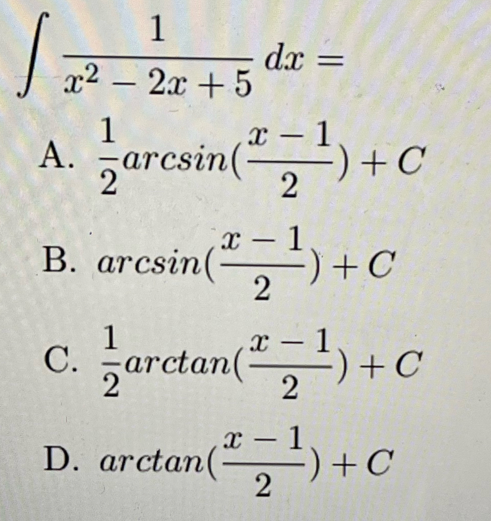 Solved ∫﻿﻿1x2-2x+5dx=A. 12arcsin(x-12)+CB. arcsin(x-12)+CC. | Chegg.com