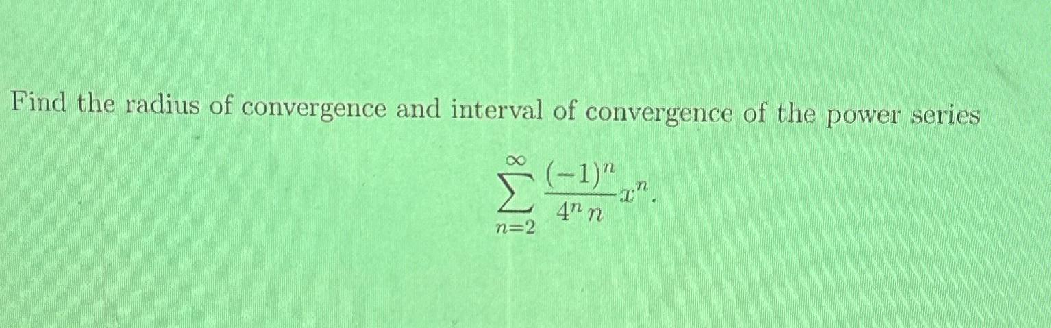 Solved Find the radius of convergence and interval of | Chegg.com
