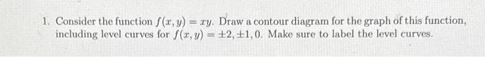 Solved 1. Consider the function f(x,y)=xy. Draw a contour | Chegg.com