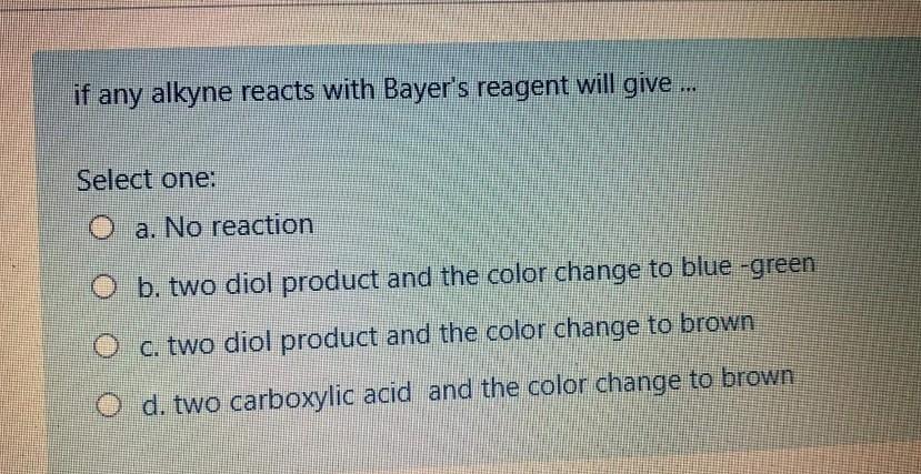 Solved if any alkyne reacts with Bayer's reagent will give | Chegg.com