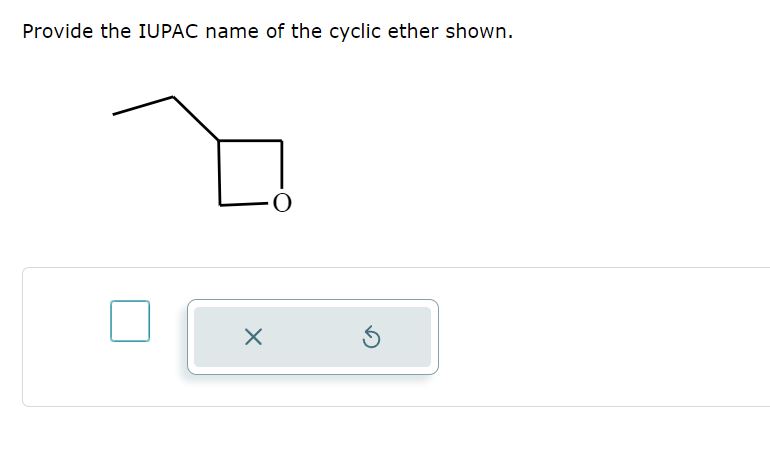 Solved Provide the IUPAC name of the cyclic ether shown. | Chegg.com