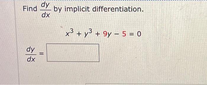 Solved Find dxdy by implicit differentiation. x3+y3+9y−5=0 | Chegg.com