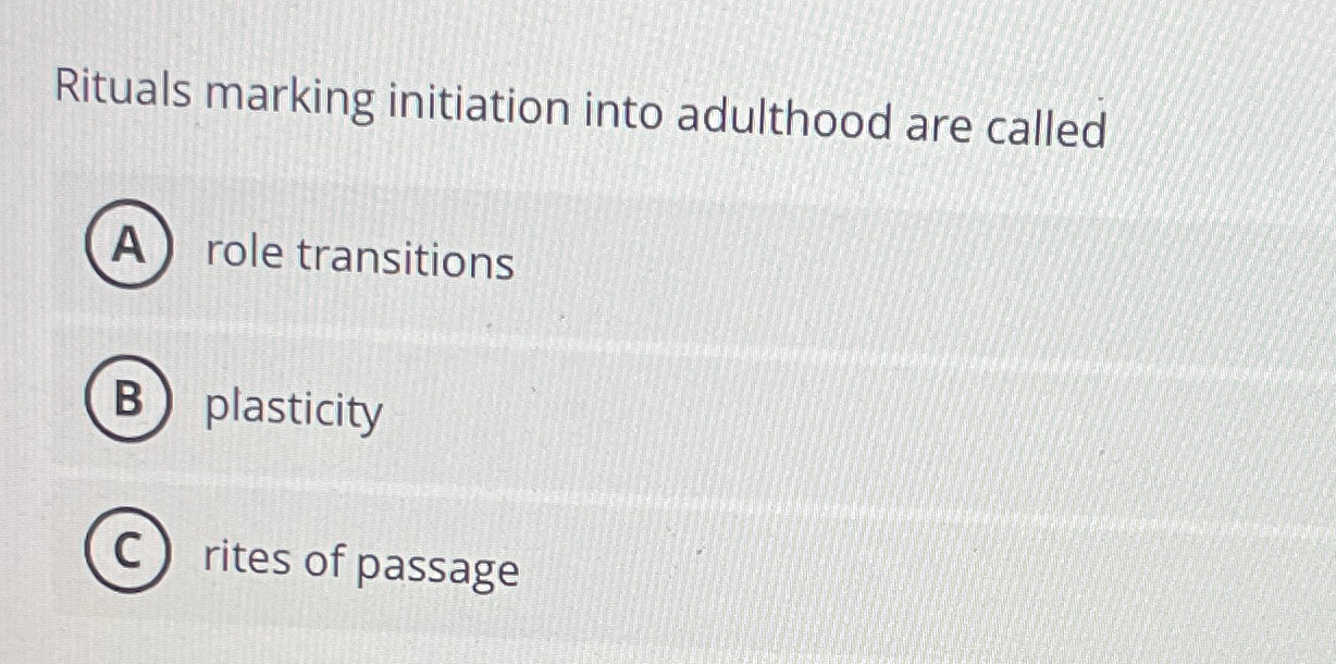 Solved Rituals marking initiation into adulthood are | Chegg.com