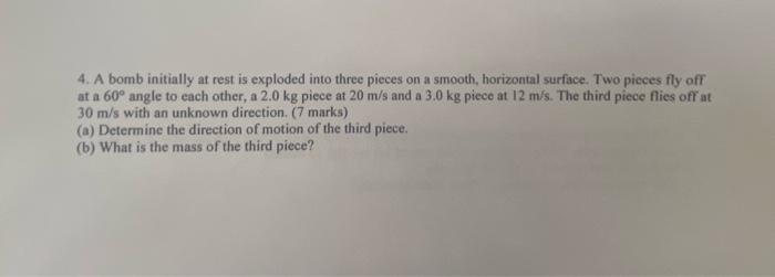 Solved 4. A bomb initially at rest is exploded into three | Chegg.com