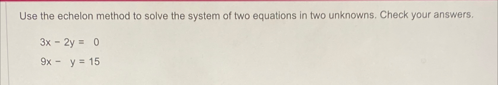 Solved Use the echelon method to solve the system of two | Chegg.com
