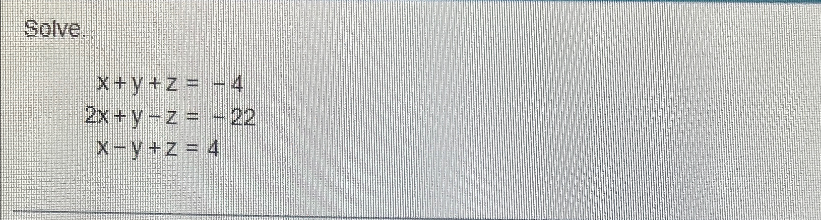 Solved Solve.x+y+z=-42x+y-z=-22x-y+z=4 | Chegg.com Solved Solve.x+y+z=-42x+y-z=-22x-y+z=4 | Chegg.com