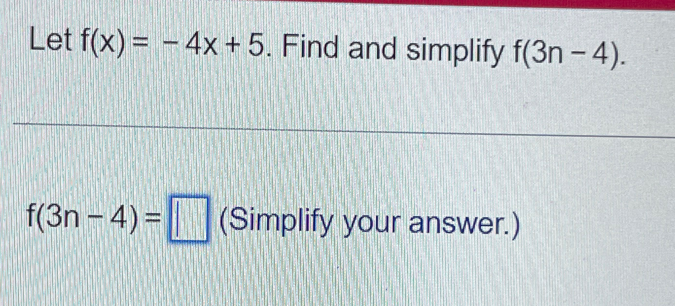Solved Let f(x)=-4x+5. ﻿Find and simplify f(3n-4) ﻿Simplify | Chegg.com