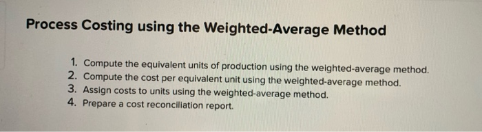 Solved Process Costing using the Weighted Average Method 1. | Chegg.com