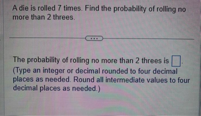 Solved A die is rolled 7 times. Find the probability of | Chegg.com
