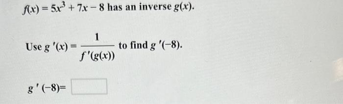 Solved f(x)=5x3+7x−8 has an inverse g(x) Use g′(x)=f′(g(x))1 | Chegg.com