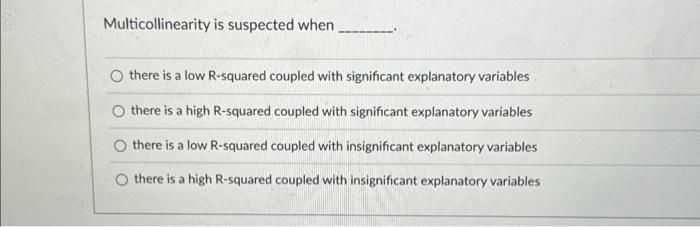 Solved Multicollinearity is suspected when there is a low | Chegg.com