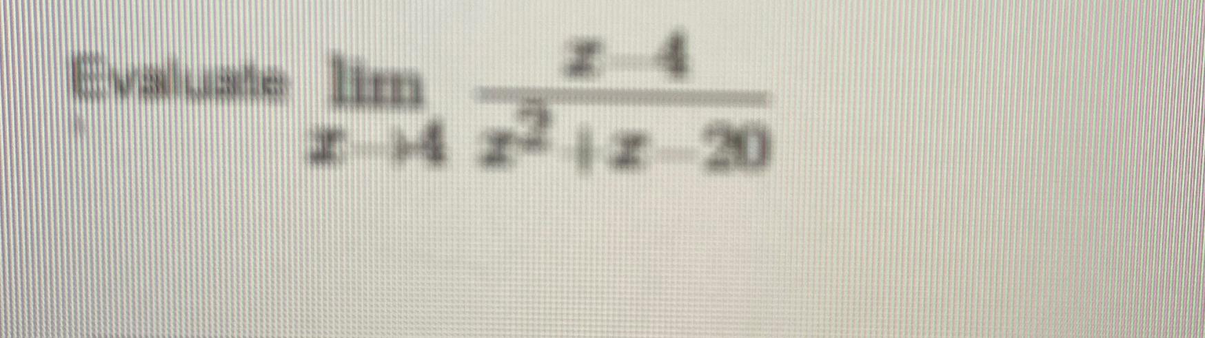 Solved Evaluate limx→4x-4x2+1x-20 | Chegg.com
