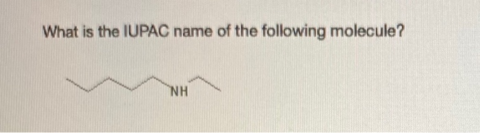 Solved What is the IUPAC name of the following molecule? NH | Chegg.com