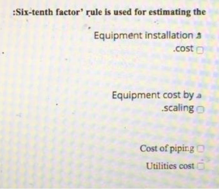 Solved :Six-tenth factor' rule is used for estimating the | Chegg.com