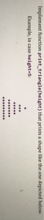 Solved Implement function print_triangle(height) that prints | Chegg.com