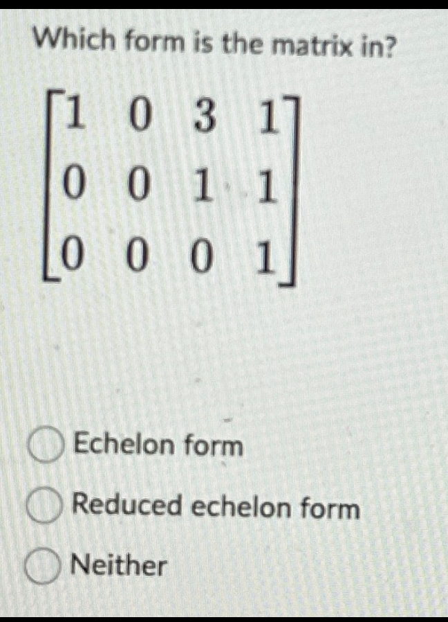 Solved Which form is the matrix in?[103100110001]Echelon | Chegg.com