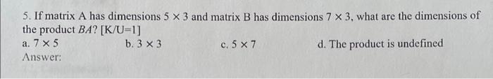 Solved 5. If matrix A has dimensions 5×3 and matrix B has | Chegg.com