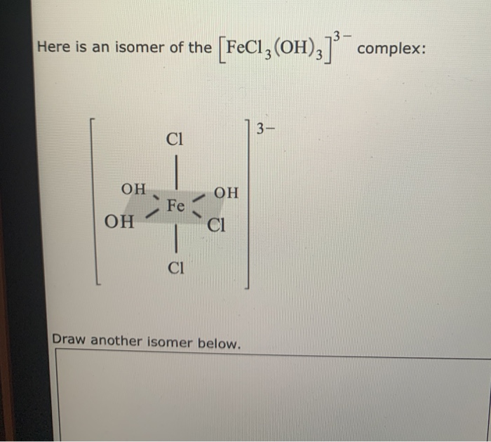 Solved H Here is an isomer of the [FeCl3 (OH)]- complex: 3- | Chegg.com