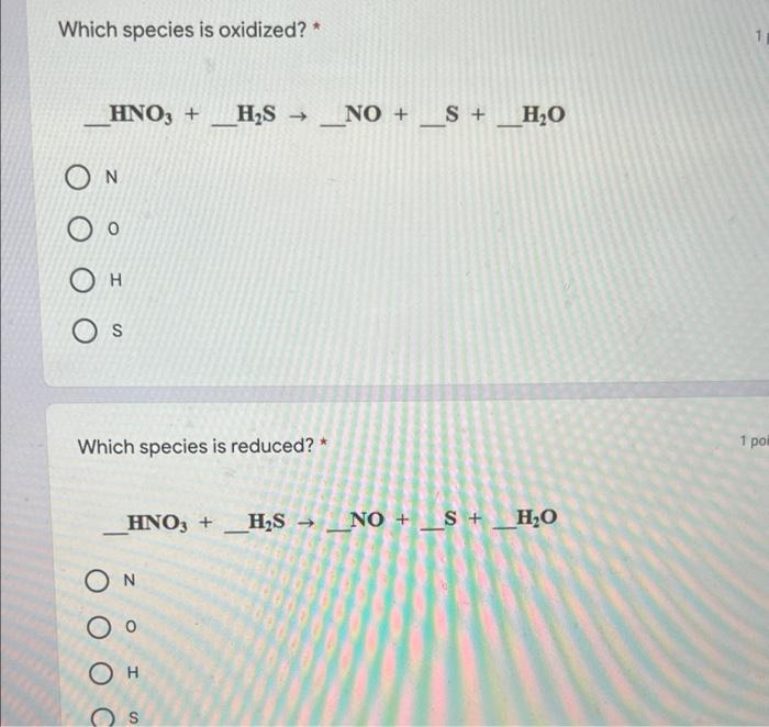 Solved Which species is oxidized?* HNO3 + H2S → ___NO + S + | Chegg.com