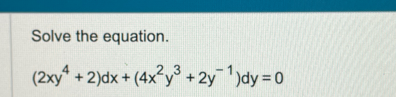 Solved Solve the equation.(2xy4+2)dx+(4x2y3+2y-1)dy=0 | Chegg.com