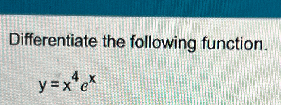 Solved Differentiate the following function.y=x4ex | Chegg.com