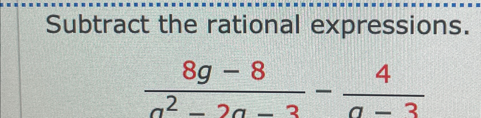 Solved Subtract the rational expressions.8g-8a2-2a-3-4a-3 | Chegg.com