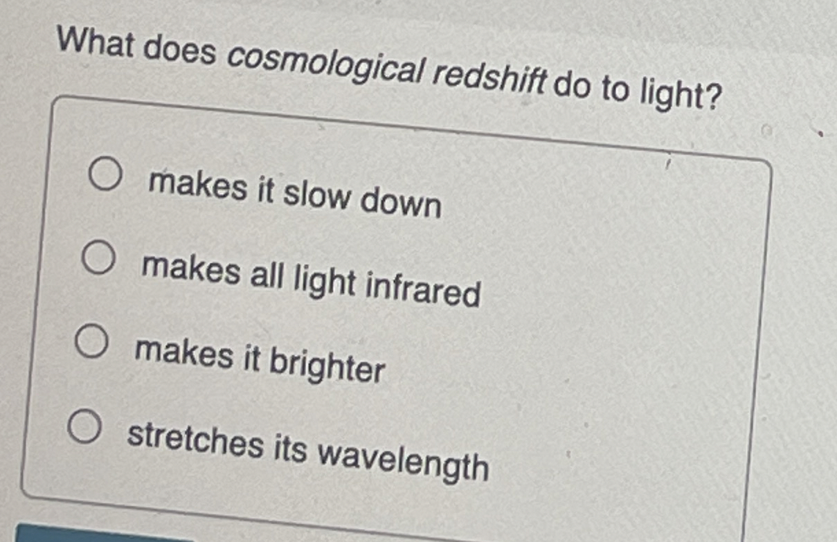 Solved What does cosmological redshift do to light?makes it | Chegg.com
