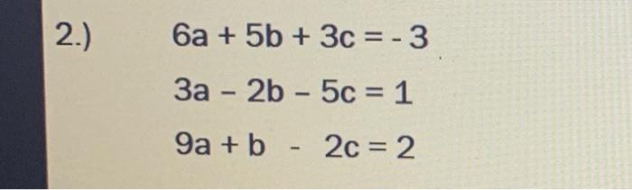 Solved 2.) ба + 5b + Зc = -3 За – 2b – 5c = 1 9а + b - 2c = | Chegg.com