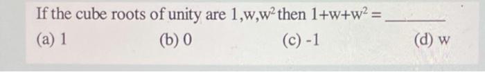 Solved If the cube roots of unity are 1,w,w2then 1+w+w2 = | Chegg.com