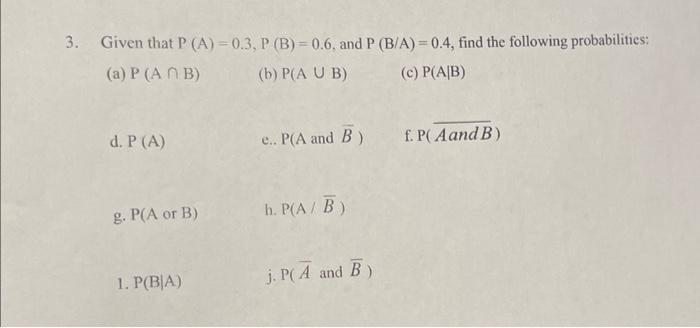 Given that P(A)=0.3,P(B)=0.6, and P(B/A)=0.4, find | Chegg.com