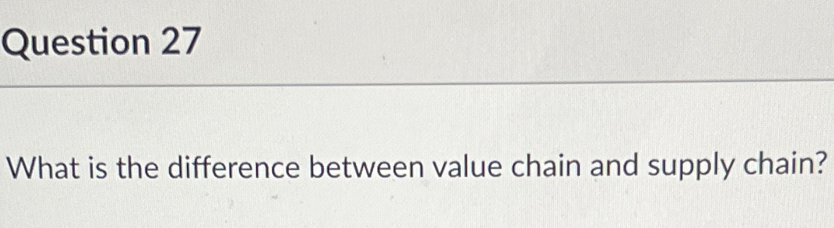 Solved Question 27What is the difference between value chain | Chegg.com