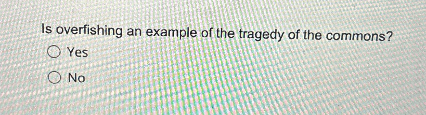 Solved Is overfishing an example of the tragedy of the | Chegg.com