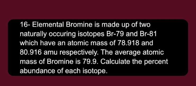 Solved 16- ﻿Elemental Bromine is made up of two naturally | Chegg.com