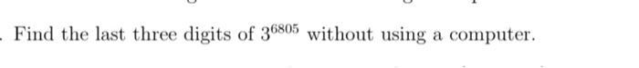 Solved Find the last three digits of 36805 without using a | Chegg.com