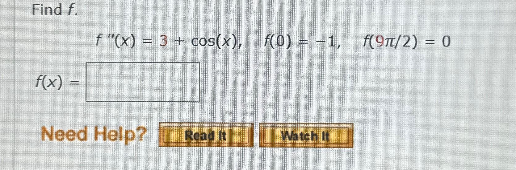 Solved Find f.f''(x)=3+cos(x),f(0)=-1,f(9π2)=0f(x)= ﻿Need | Chegg.com