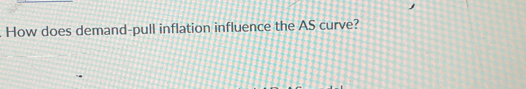 Solved How does demand-pull inflation influence the AS | Chegg.com