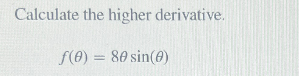 Solved Calculate the higher derivative.f(θ)=8θsin(θ) | Chegg.com