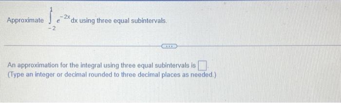 Solved Approximate ∫−21e−2xdx using three equal | Chegg.com