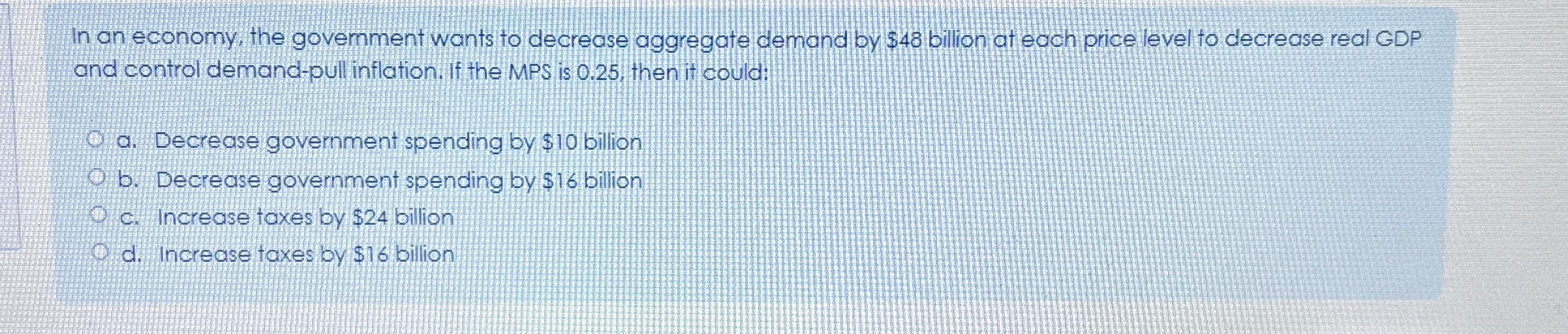 Solved In an economy, the govemment wants to decrease | Chegg.com