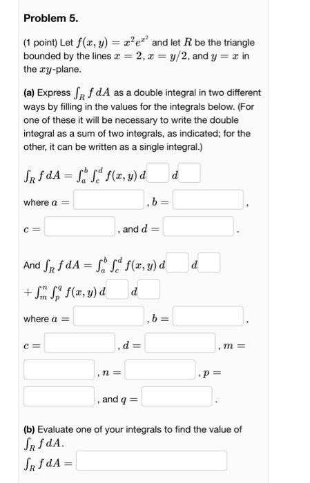Solved (1 point) Let f(x,y)=x2ex2 and let R be the triangle | Chegg.com Solved (1 point) Let f(x,y)=x2ex2 and let R be the triangle | Chegg.com
