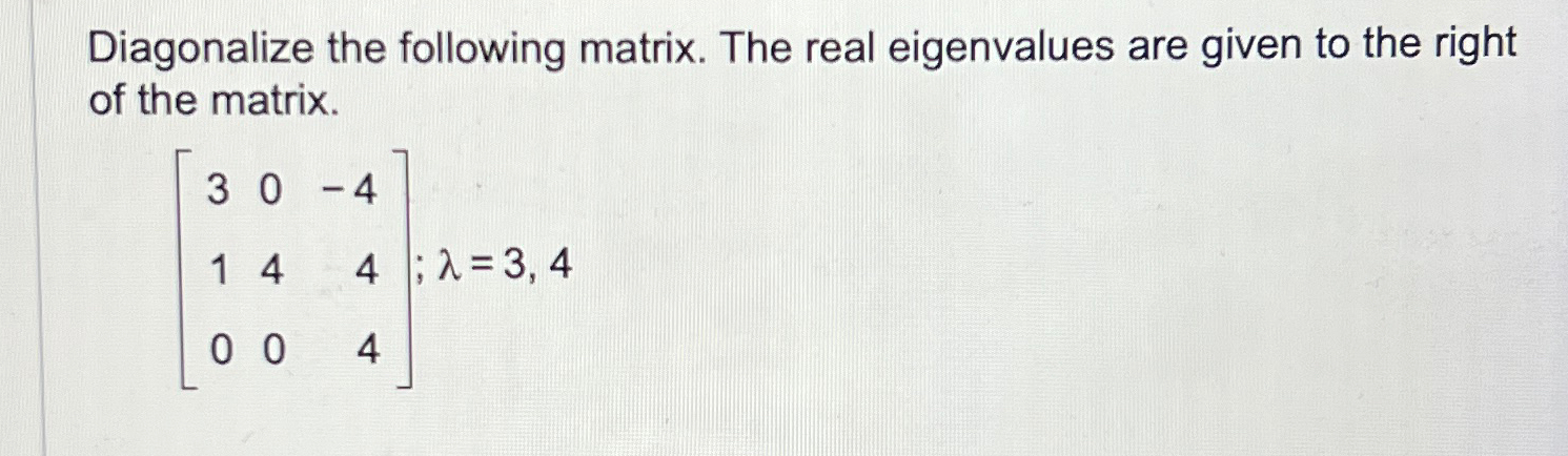 Solved Diagonalize the following matrix. The real | Chegg.com