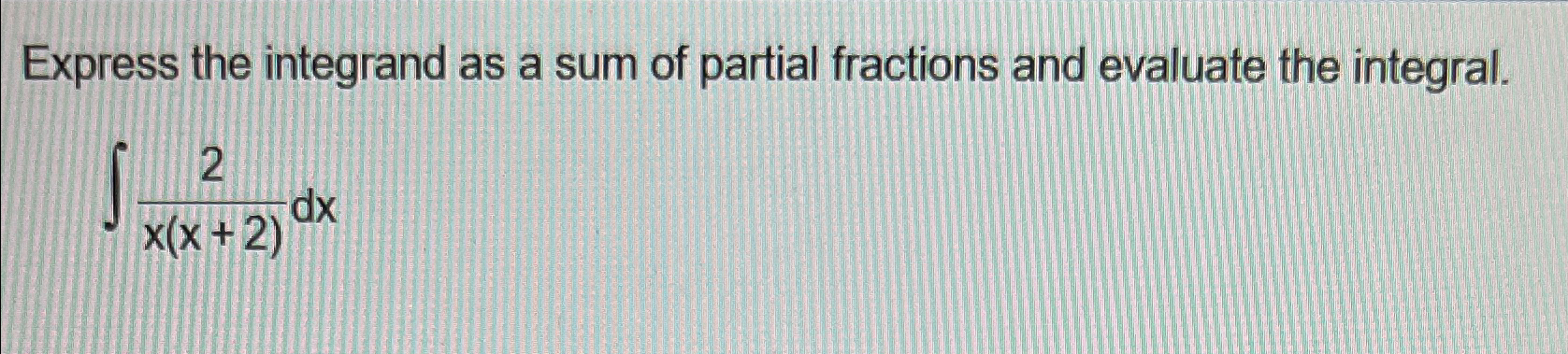 Solved Express the integrand as a sum of partial fractions | Chegg.com