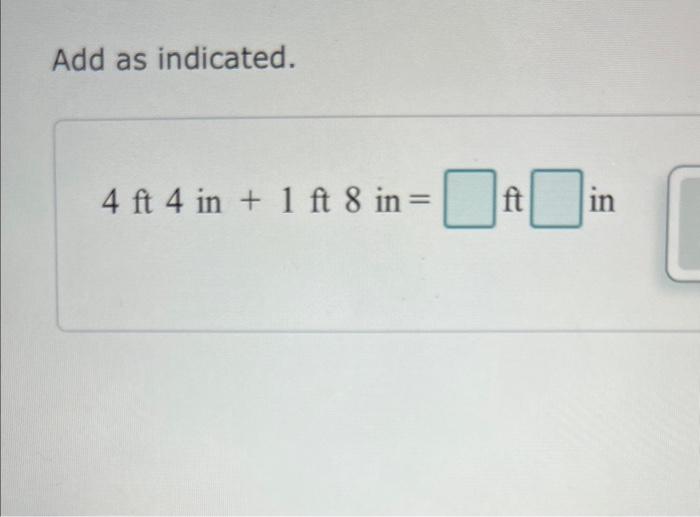 Solved Add as indicated. 4ft4 in +1ft8 in = ft in | Chegg.com