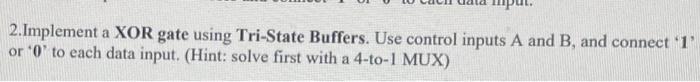 Solved 2. Implement a XOR gate using Tri-State Buffers. Use | Chegg.com
