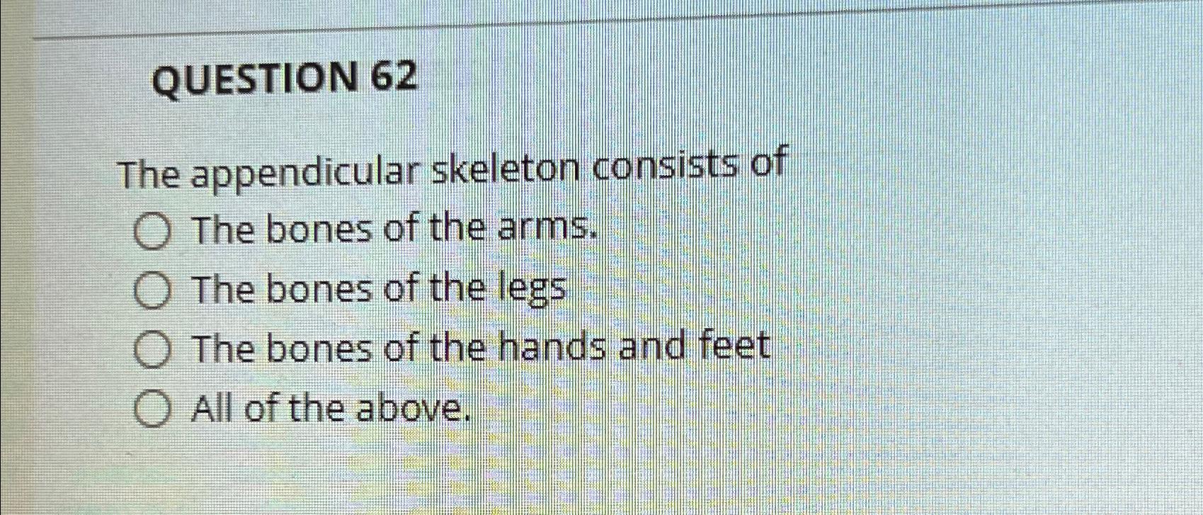Solved QUESTION 62The appendicular skeleton consists ofThe | Chegg.com